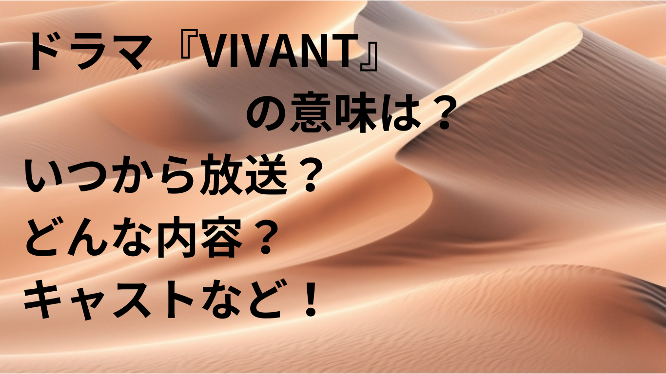 ドラマ『VIVANT(ｳﾞｨｳﾞｧﾝ)』の意味は？いつから放送？どんな内容？キャストなど！ | うちなータイムス